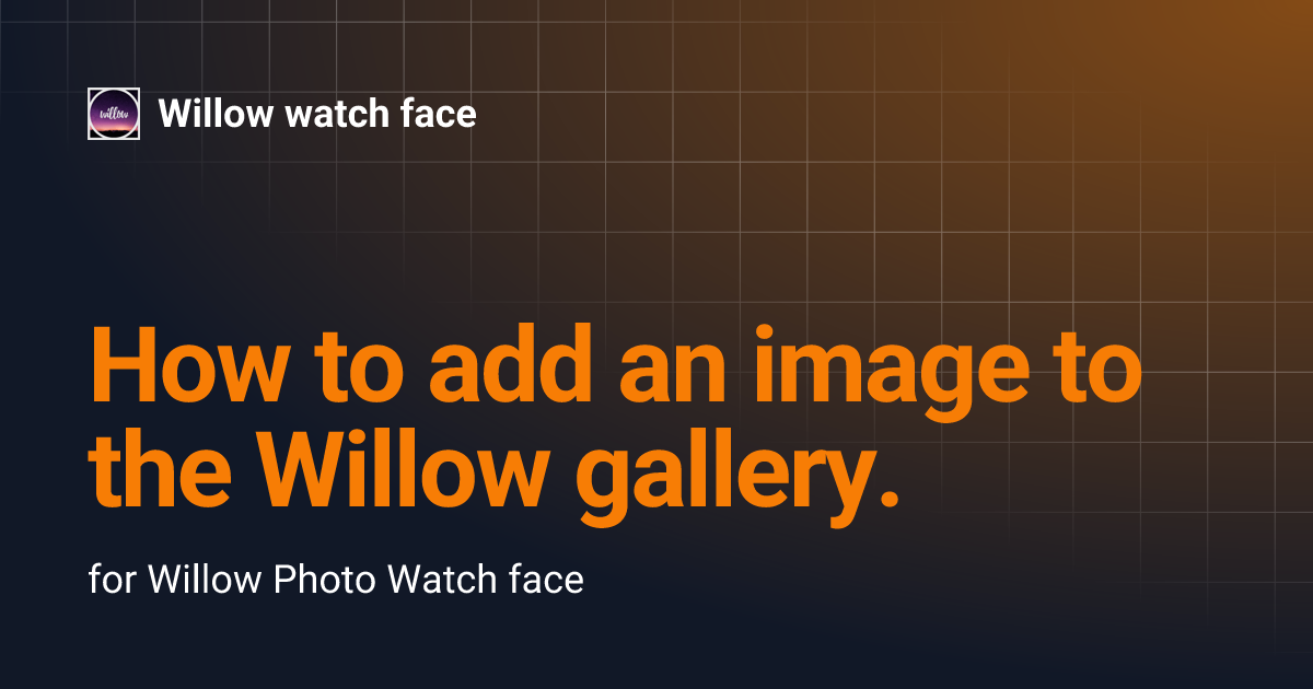 How to add an image to the Willow gallery. | Willow watch face