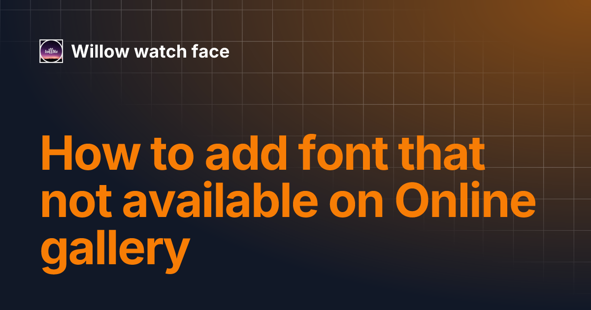 How to add font that not available on Online gallery | Willow watch face